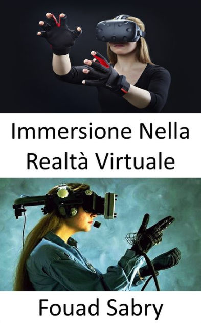Immersione Nella Realtà Virtuale: La percezione di essere fisicamente presenti in un mondo non ...
