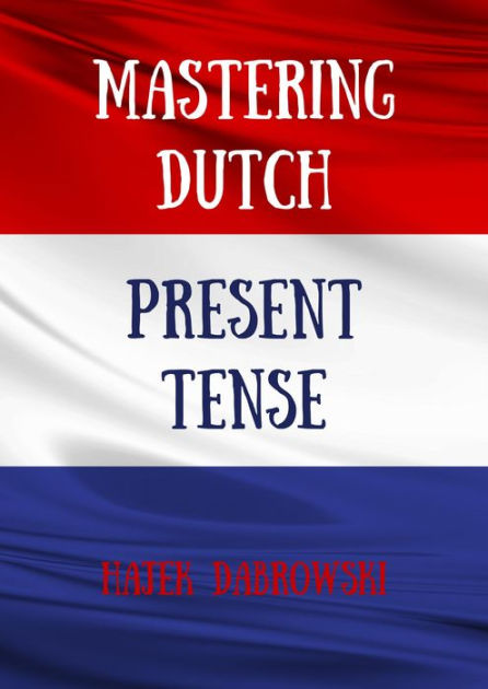 Mastering Dutch Present Tense by Hajek Dabrowski | eBook | Barnes & Noble® Mastering Dutch Present Tense by Hajek Dabrowski | eBook | Barnes & Noble®