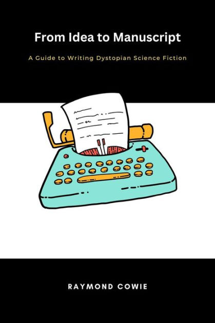 From Idea to Manuscript- A Guide to Writing Dystopian Science Fiction ...