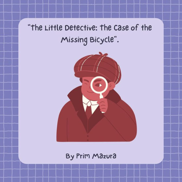 "The Little Detective: The Case of the Missing Bicycle". by PRIM MAZURA ...