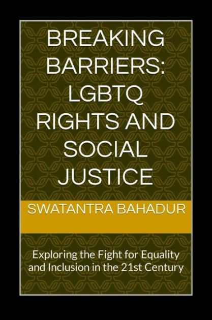 Breaking Barriers: LGBTQ Rights and Social Justice by Swatantra Bahadur ...