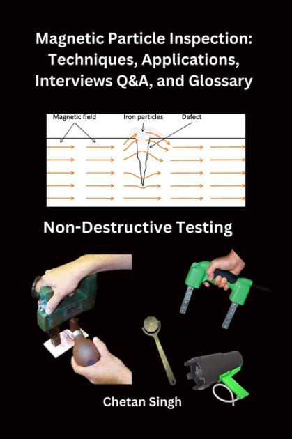 Magnetic Particle Inspection: Techniques, Applications, Interviews Q&A, and Glossary by Chetan ...