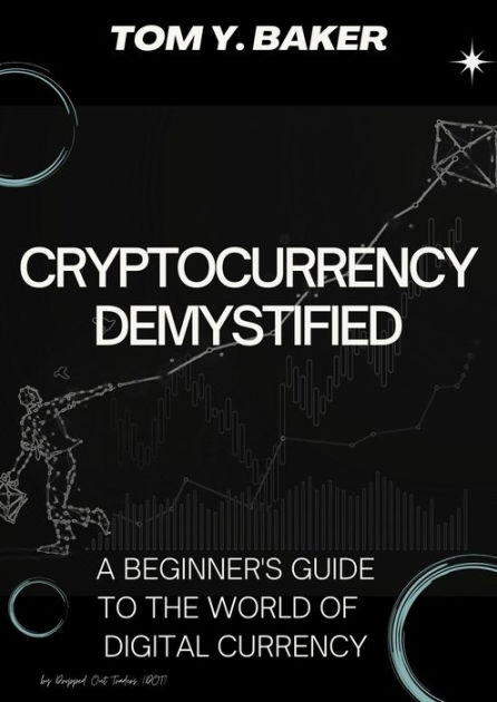 Cryptocurrency Demystified: A Beginner's Guide to the World of Digital Currency (Money Matters ...