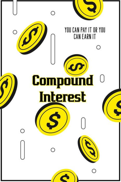 Compound Interest: You Can Pay It or You Can Earn It (Financial Freedom ...