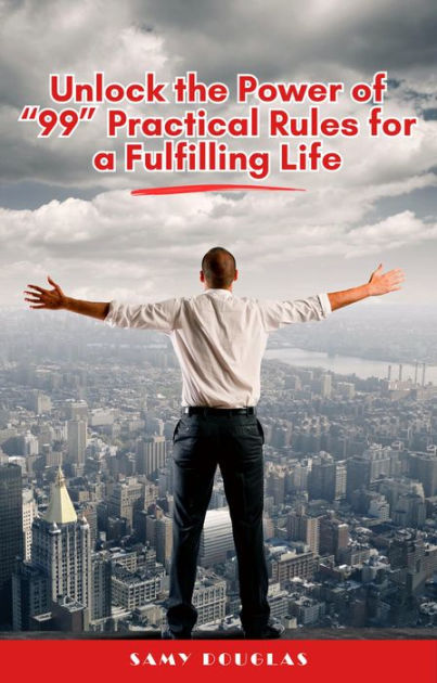 Unlock The Power Of "99" Practical Rules for A Fulfilling Life by Sam Douglas | eBook | Barnes ...
