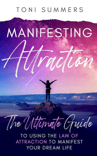Manifesting Attraction :The Ultimate Guide to Using the Law of Attraction to Manifest Your Dream ...