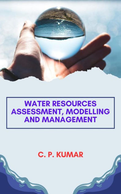 Water Resources Assessment, Modelling and Management by C. P. Kumar ...