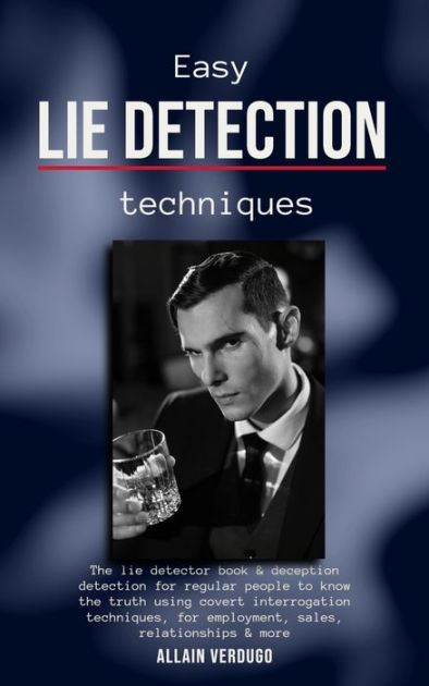 Easy Lie Detection Techniques: The lie detector book & deception detection for regular people to ...