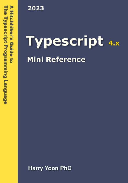 Typescript Mini Reference (A Hitchhiker's Guide to the Modern Programming Languages, #4) by ...