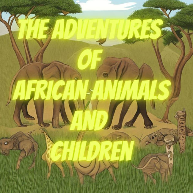 The Adventures of African Animals and Children by Movic | eBook ...