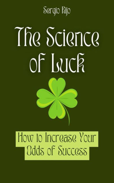 The Science of Luck: How to Increase Your Odds of Success by SERGIO ...