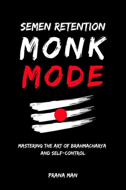 Semen Retention Monk Mode-Mastering the Art of Brahmacharya and Self-Control by PRANA MAN ...