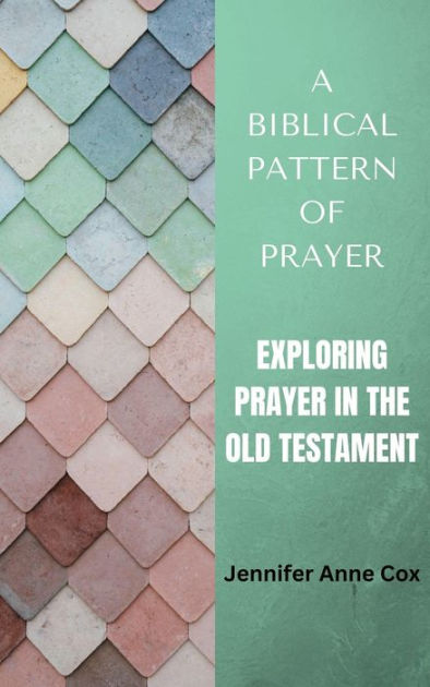 A Biblical Pattern of Prayer: Exploring Prayer in the Old Testament by ...