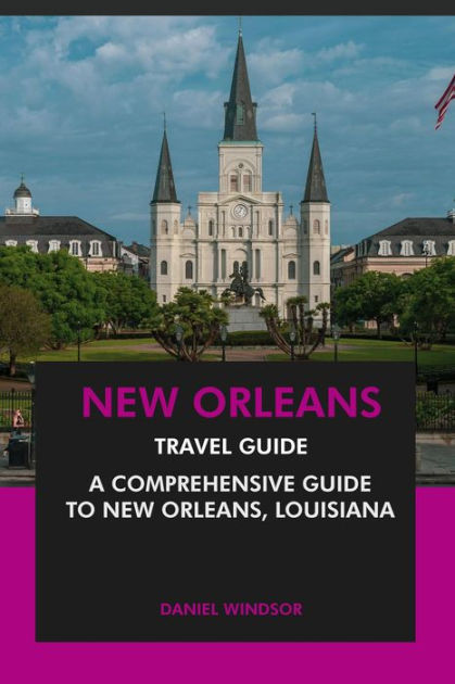 New Orleans Travel Guide: A Comprehensive Guide to New Orleans ...