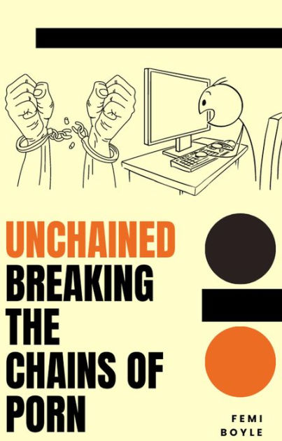Unchained:Breaking The Chains Of Porn by Femi Boyle | eBook | Barnes ...
