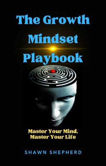 The Growth Mindset Playbook: Master Your Mind, Master Your Life by Shawn Shepherd | eBook ...