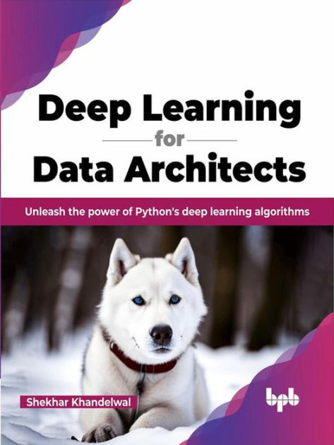 Deep Learning for Data Architects: Unleash the Power of Python's Deep Learning Algorithms by ...