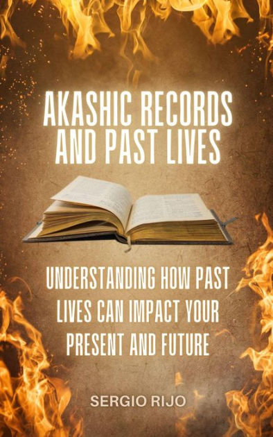 Akashic Records and Past Lives: Understanding How Past Lives Can Impact Your Present and Future ...