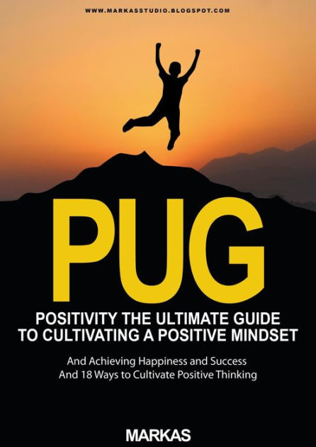 Positivity The Ultimate Guide to Cultivating a Positive Mindset and ...