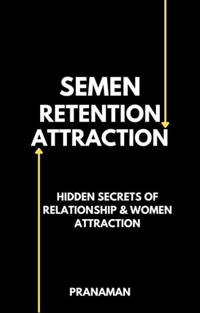 Semen Retention Attraction : Hidden Secrets of Attraction & Relationship by PRANA MAN | eBook ...