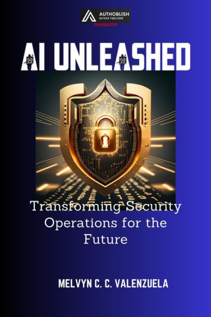 AI Unleashed: Transforming Security Operations for the Future by MELVYN C.C. VALENZUELA | eBook ...