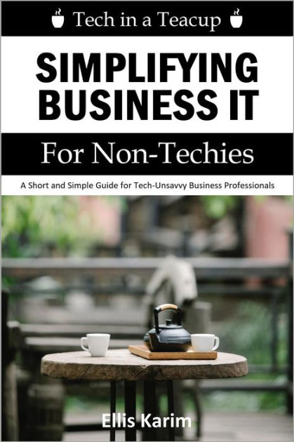 Tech in a Teacup: Simplifying Business IT for Non-Techies by Ellis Karim | eBook | Barnes & Noble®