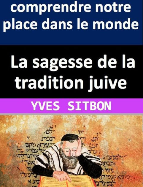 La sagesse de la tradition juive pour comprendre notre place dans le ...