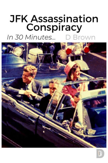 JFK Assassination Conspiracy (In 30 Minutes..., #1) by D Brown | eBook ...