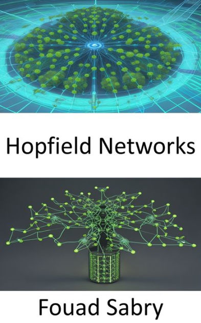 Hopfield Networks: Fundamentals and Applications of The Neural Network That Stores Memories by ...