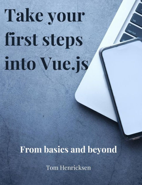 Take Your First Steps into Vue.JS by Tom Henricksen | eBook | Barnes & Noble®