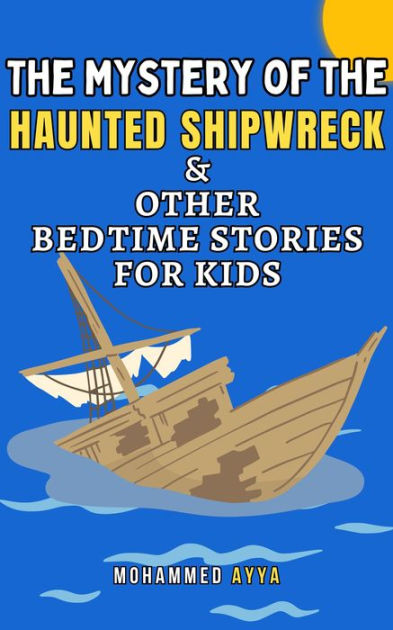 The Mystery of the Haunted Shipwreck: & Other Bedtime Stories For Kids by Mohammed Ayya | eBook ...