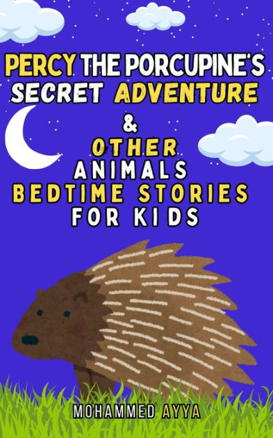 Percy the Porcupine's Secret Adventure & Other Animals: Bedtime Stories For Kids by Mohammed ...