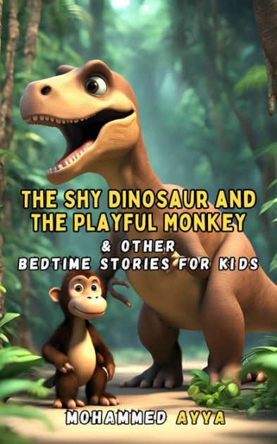 The Shy Dinosaur and the Playful Monkey: & Other Bedtime Stories For Kids by Mohammed Ayya ...