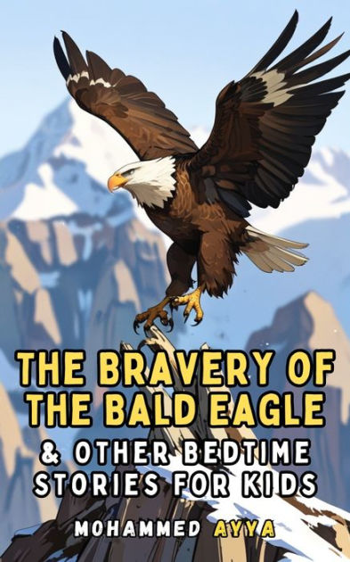 The Bravery of the Bald Eagle: & Other Bedtime Stories For Kids by Mohammed Ayya | eBook ...