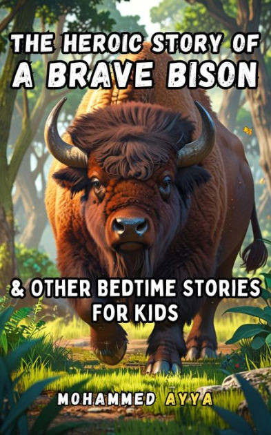 The Heroic Story of a Brave Bison: & Other Bedtime Stories For Kids by Mohammed Ayya | eBook ...