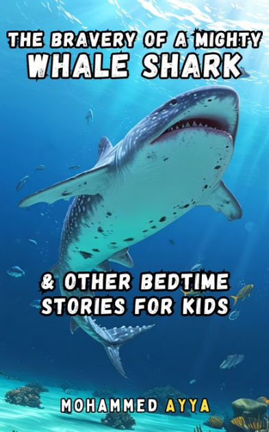 The Bravery of a Mighty Whale Shark: & Other Bedtime Stories For Kids by Mohammed Ayya | eBook ...