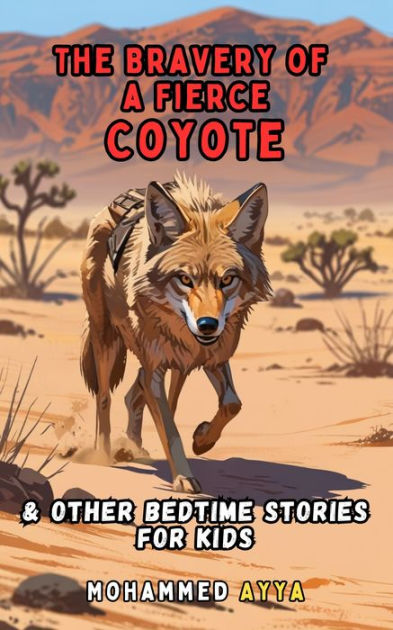 The Bravery of a Fierce Coyote: & Other Bedtime Stories For Kids by Mohammed Ayya | eBook ...
