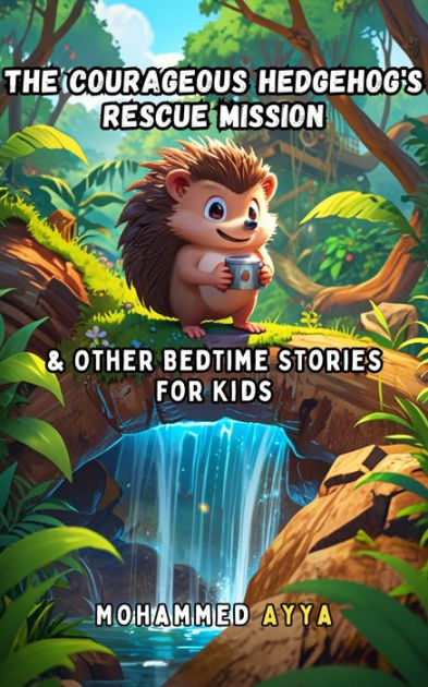 The Courageous Hedgehog's Rescue Mission: & Other Bedtime Stories For Kids by Mohammed Ayya ...