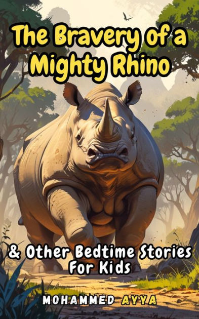 The Bravery of a Mighty Rhino: & Other Bedtime Stories For Kids by Mohammed Ayya | eBook ...