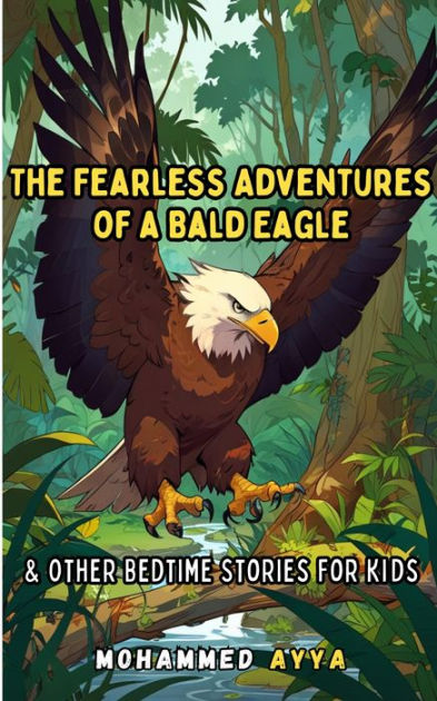 The Fearless Adventures of a Bald Eagle: & Other Bedtime Stories For Kids by Mohammed Ayya ...