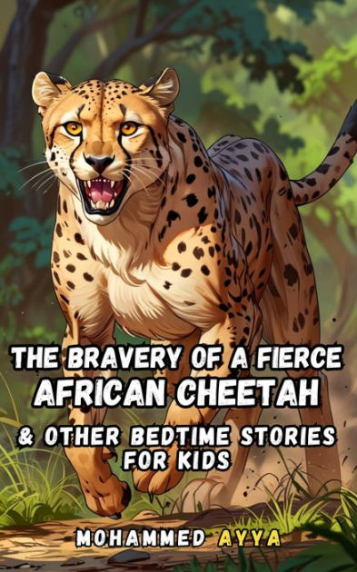 The Bravery of a Fierce African Cheetah: & Other Bedtime Stories For Kids by Mohammed Ayya ...