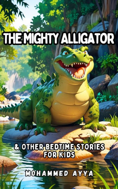 The Mighty Alligator: & Other Bedtime Stories For Kids by Mohammed Ayya | eBook | Barnes & Noble®