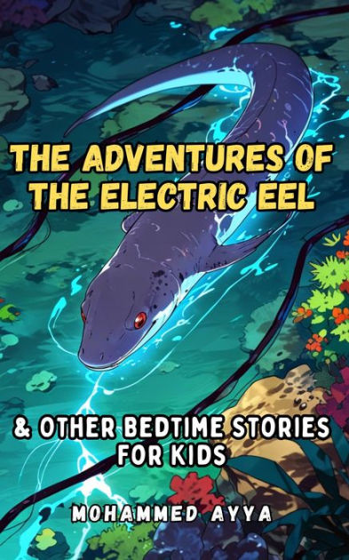 The Adventures of the Electric Eel: & Other Bedtime Stories For Kids by Mohammed Ayya | eBook ...
