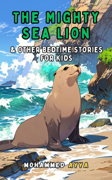 The Mighty Sea Lion: & Other Bedtime Stories For Kids by Mohammed Ayya | eBook | Barnes & Noble®