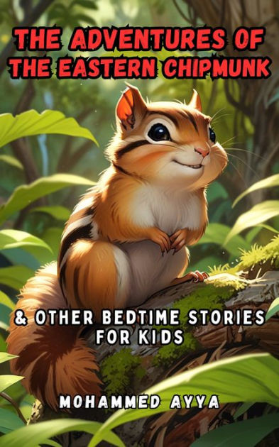 The Adventures of the Eastern Chipmunk: & Other Bedtime Stories For Kids by Mohammed Ayya ...