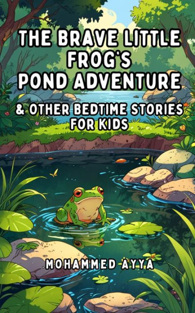 The Brave Little Frog's Pond Adventure: & Other Bedtime Stories For Kids by Mohammed Ayya ...
