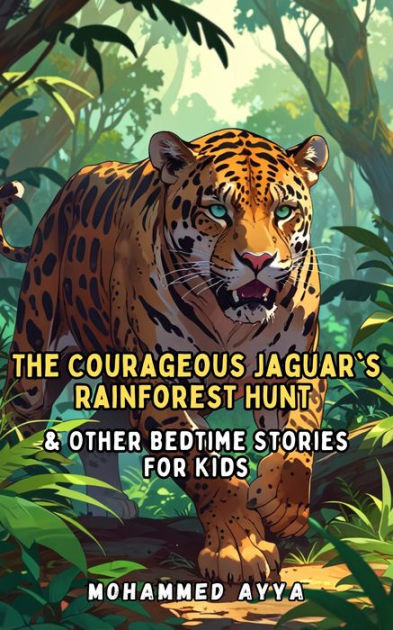 The Courageous Jaguar's Rainforest Hunt: & Other Bedtime Stories For Kids by Mohammed Ayya ...
