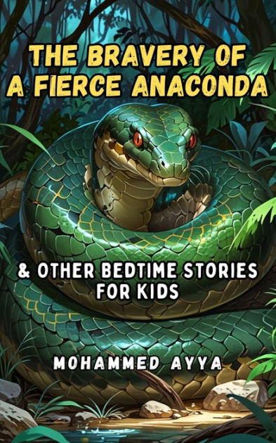 The Bravery of a Fierce Anaconda: & Other Bedtime Stories For Kids by Mohammed Ayya | eBook ...