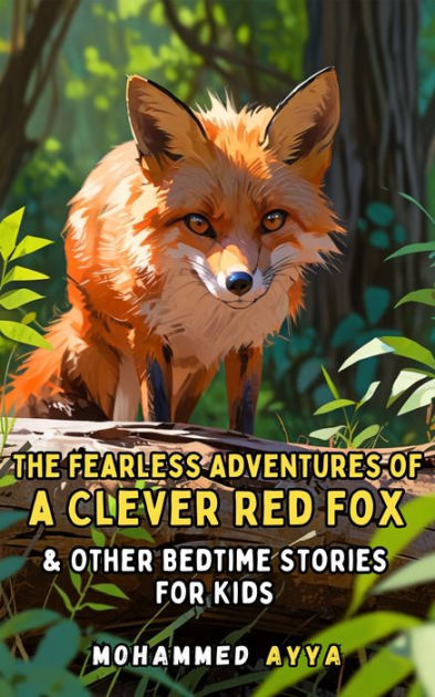 The Fearless Adventures of a Clever Red Fox: & Other Bedtime Stories For Kids by Mohammed Ayya ...
