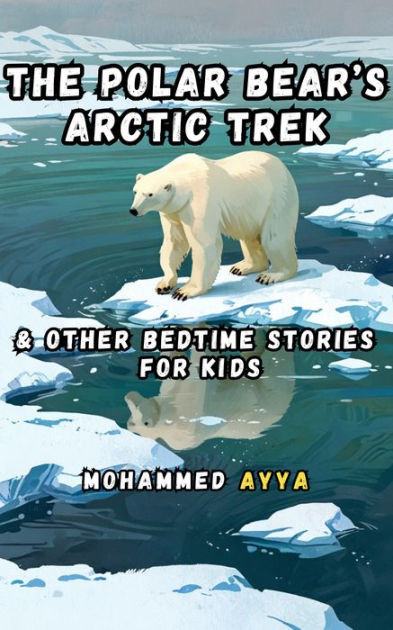 The Polar Bear's Arctic Trek: & Other Bedtime Stories For Kids by Mohammed Ayya | eBook | Barnes ...
